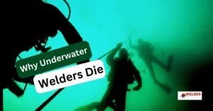 Why Do Underwater Welders Die: Risks & Avoid Accidents
