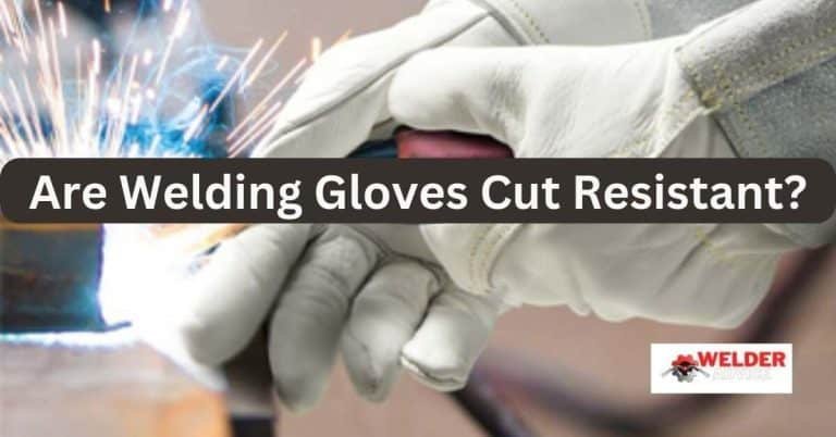 Are Welding Gloves Cut Resistant? - Welders Advice